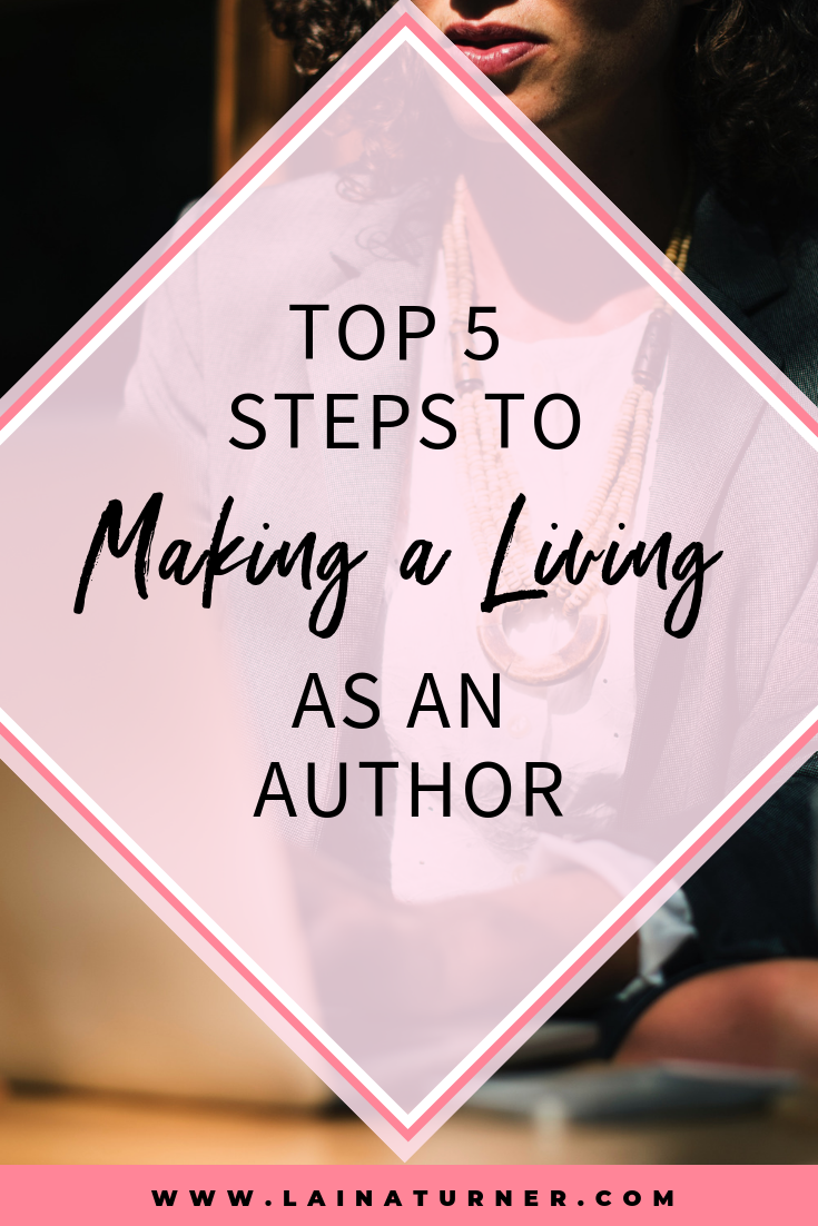 Top 5 Steps to Making a Living As An Author - Laina Turner, Author